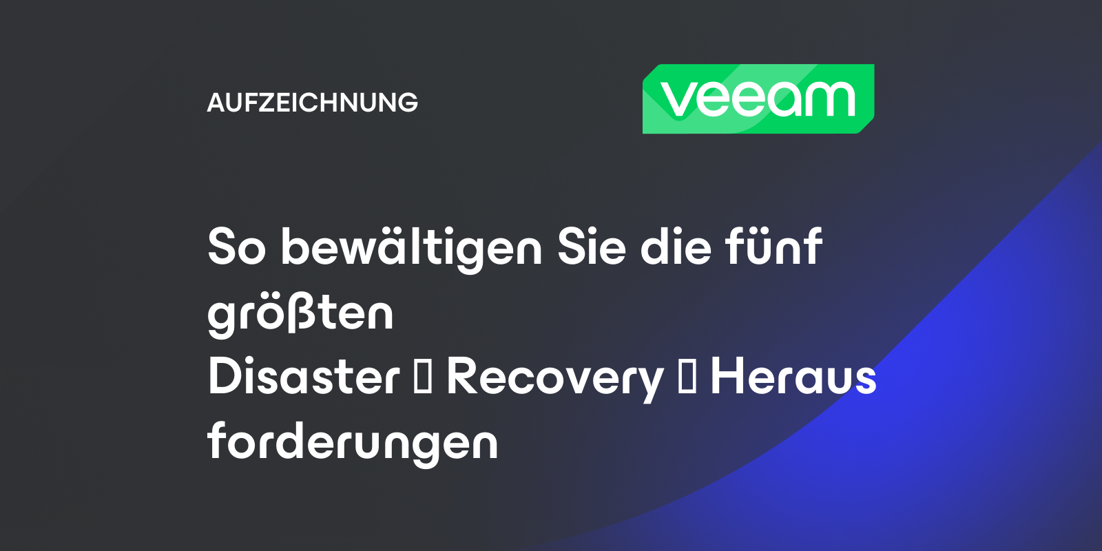 So bewältigen Sie die fünf größten Disaster‑Recovery‑Herausforderungen