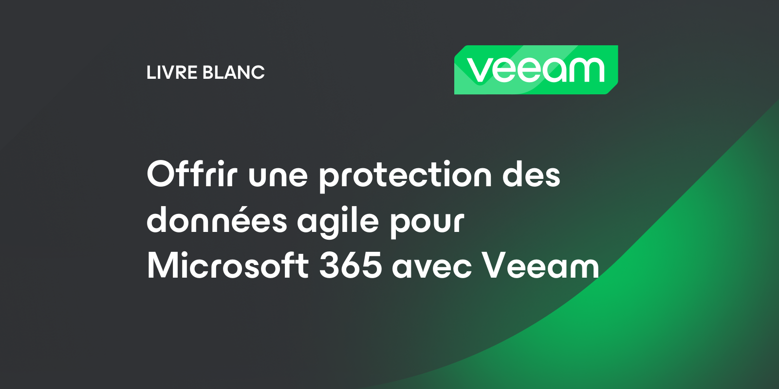 Offrir une protection des données agile pour Microsoft 365 avec Veeam Offrir une protection des données agile pour Microsoft 365 avec Veeam