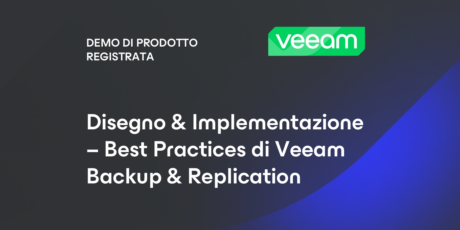 Disegno & Implementazione – Best Practices di Veeam Backup & Replication Disegno & Implementazione – Best Practices di Veeam Backup & Replication
